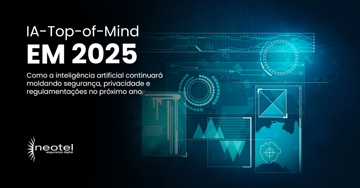 IA - Top-of-Mind em 2025 - Blog da Neotel Segurança Digital